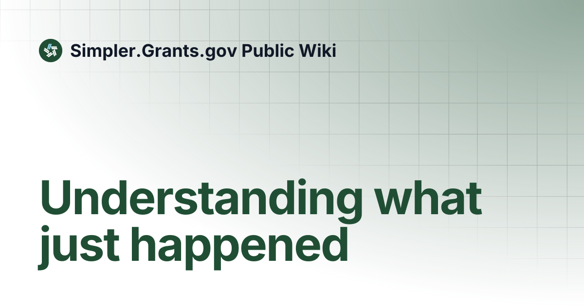 Understanding what just happened | Simpler.Grants.gov Public Wiki