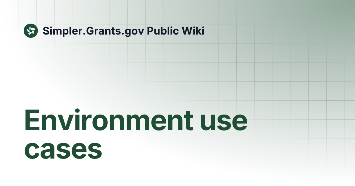 Environment use cases | Simpler.Grants.gov Public Wiki